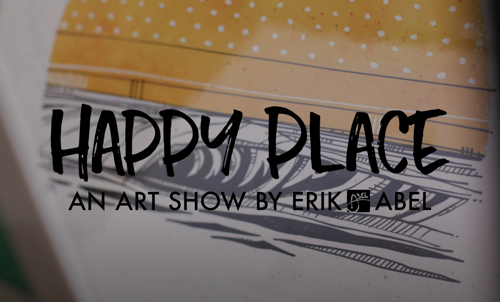 Happy Place Art Show - Video – Abel Arts